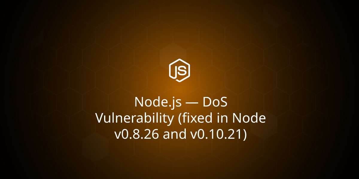 Node.js — DoS Vulnerability (fixed in Node v0.8.26 and v0.10.21)